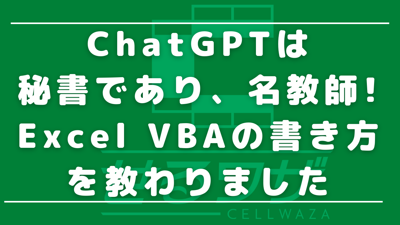 ChatGPTは、秘書であり、名教師！Excel VBAの書き方を教わりました | EXCELの時短ツール開発なら『せるワザ』にお任せ！